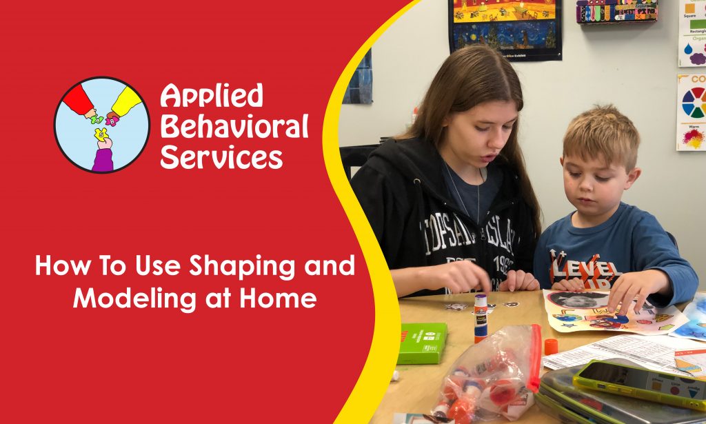 How To Use Shaping and Modeling at Home - Applied Behavioral Services