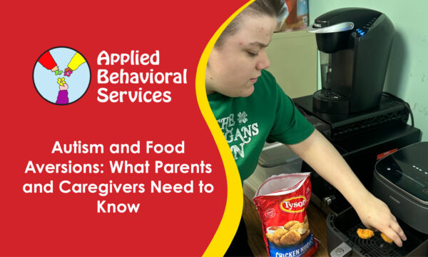 Autism and Food Aversions: What Parents and Caregivers Need to Know - Applied Behavioral Services
